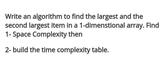 Solved Write an algorithm to find the largest and the second | Chegg.com