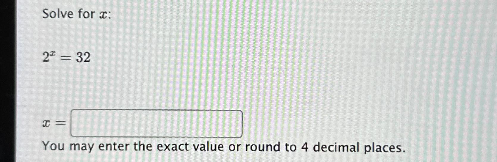 Solved Solve for x ﻿:2x=32x=You may enter the exact value or | Chegg.com
