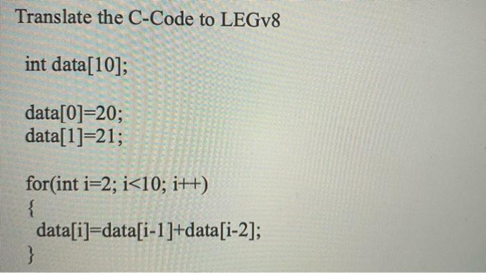 Solved Translate the C-Code to LEGV8 int data[10]; | Chegg.com