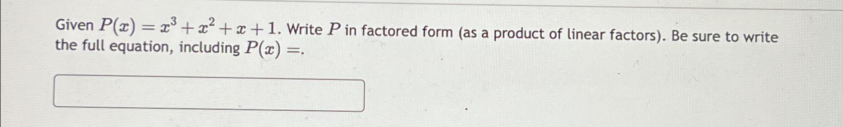 Solved Given P(x)=x3+x2+x+1. ﻿Write P ﻿in factored form (as | Chegg.com