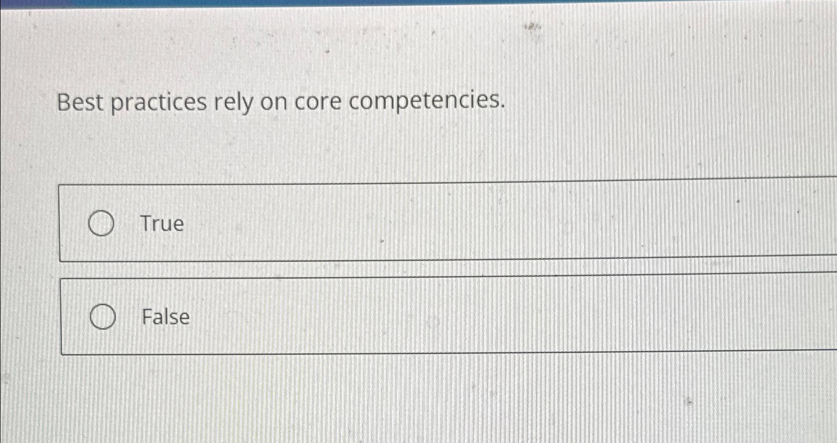 Solved Best practices rely on core competencies.TrueFalse | Chegg.com