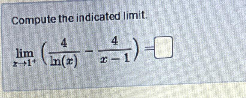 Solved Compute the indicated limit.limx→1+(4ln(x)-4x-1)= | Chegg.com