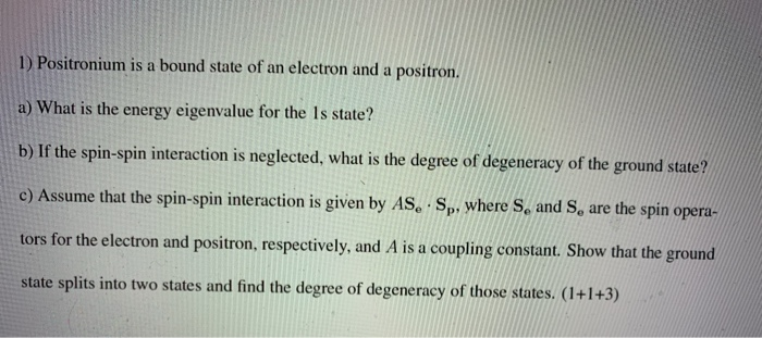 Solved 1) Positronium is a bound state of an electron and a | Chegg.com