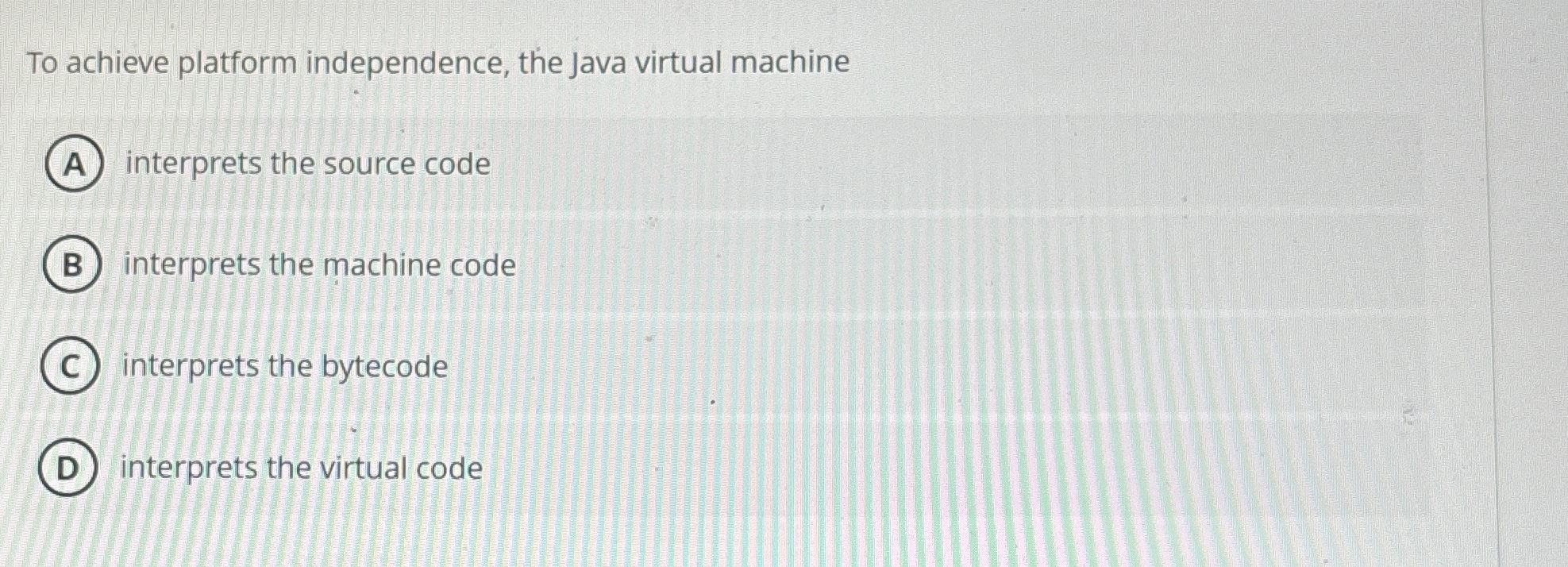 Solved To achieve platform independence, the Java virtual | Chegg.com