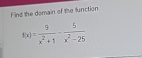 Solved Find the domain of the functionf(x)=9x2+1-5x2-25 | Chegg.com