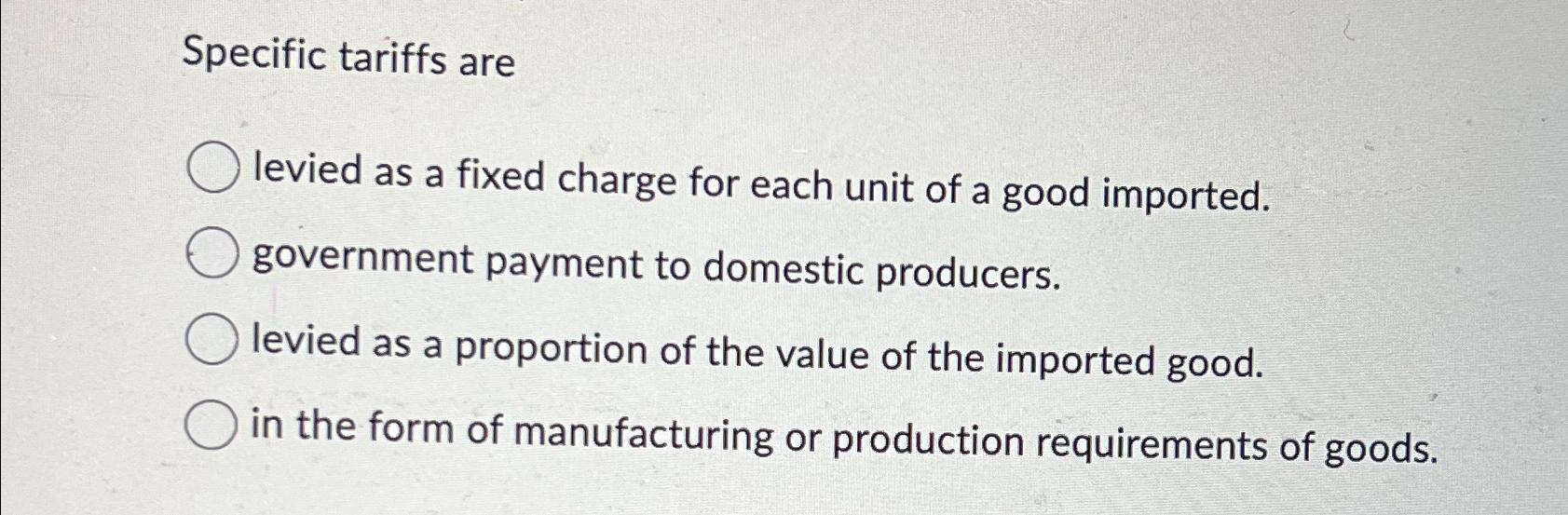 Solved Specific tariffs arelevied as a fixed charge for each | Chegg.com