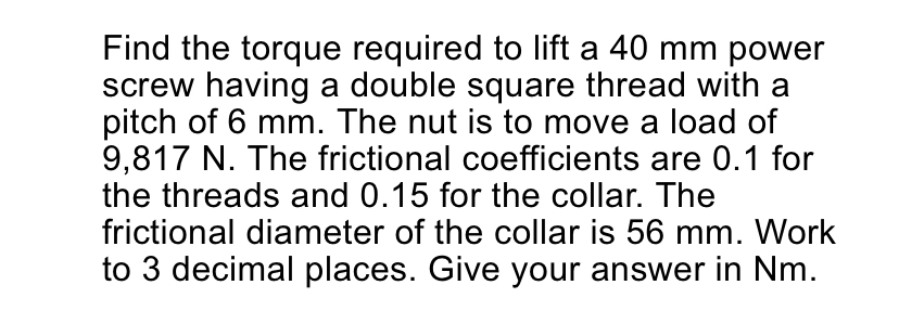 Solved Find the torque required to lift a 40mm ﻿power screw | Chegg.com