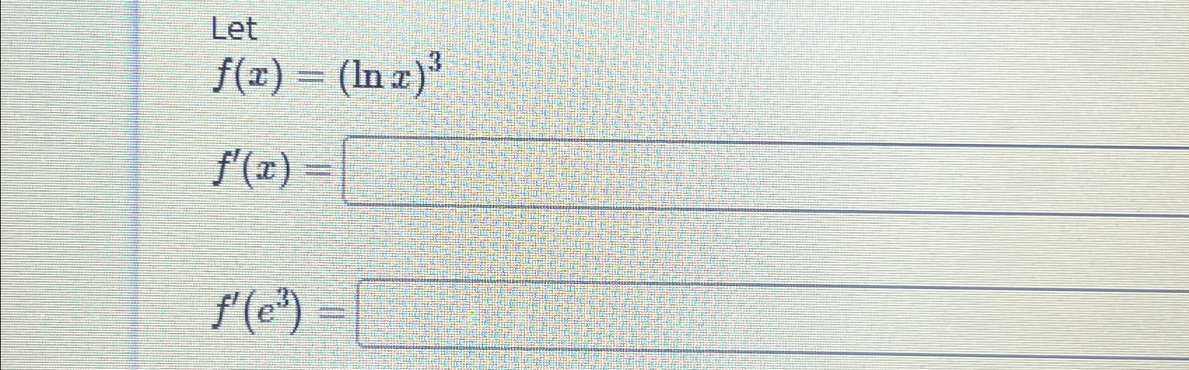 Solved Letf(x)=(lnx)3f'(x)=f'(e3)= | Chegg.com