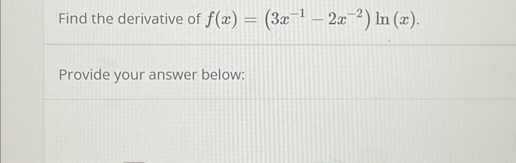 Solved Find the derivative of f(x)=(3x-1-2x-2)ln(x).Provide | Chegg.com
