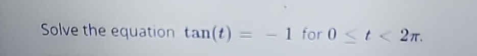 Solved Solve the equation tan(t)=-1 ﻿for 0≤t