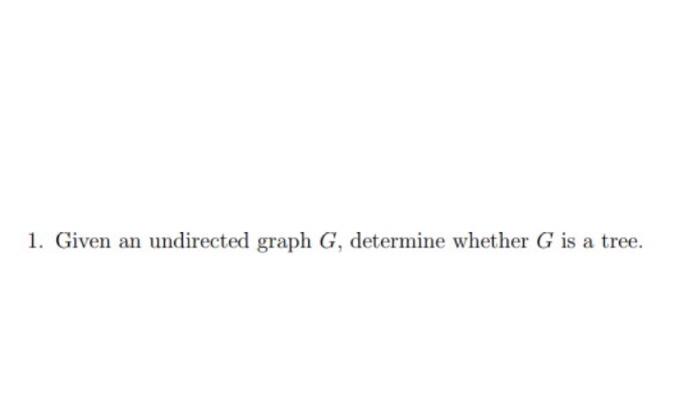 Solved 1. Given an undirected graph G, determine whether G | Chegg.com