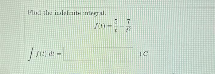 Solved Find the indefinite integral. f(t) [ f(t) dt = P 5 t | Chegg.com
