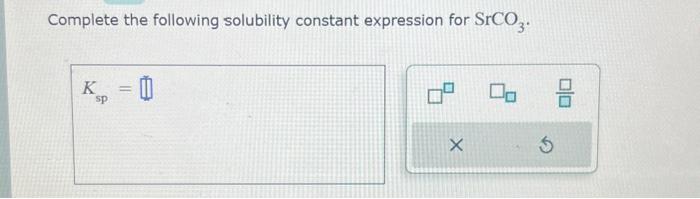 Solved Complete the following solubility constant expression | Chegg.com