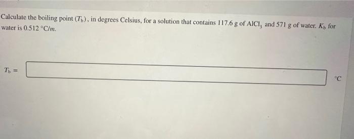 Solved Calculate the boiling point (Tb), in degrees Celsius, | Chegg.com