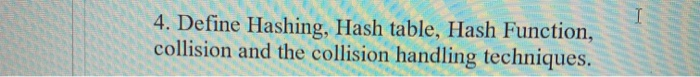 Solved 4. Define Hashing, Hash table, Hash Function, | Chegg.com Solved 4. Define Hashing, Hash table, Hash Function, | Chegg.com