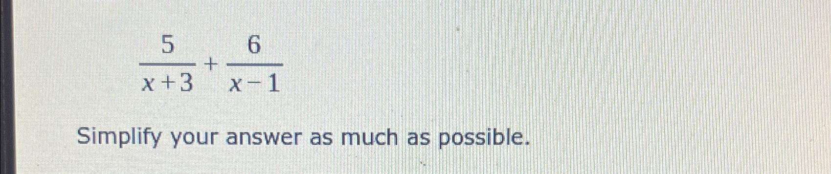 Solved 5x+3+6x-1Simplify your answer as much as possible. | Chegg.com