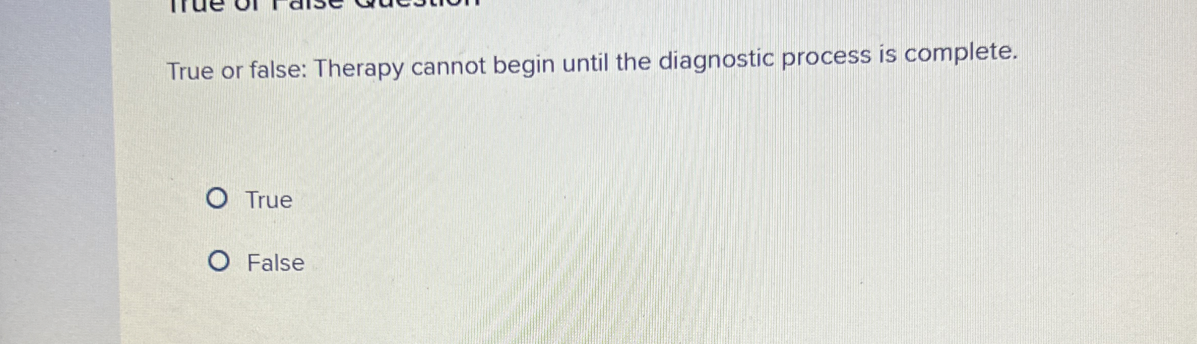 Solved True or false: Therapy cannot begin until the | Chegg.com