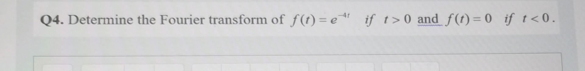 Solved Q4. Determine the Fourier transform of f(t)= e + if | Chegg.com