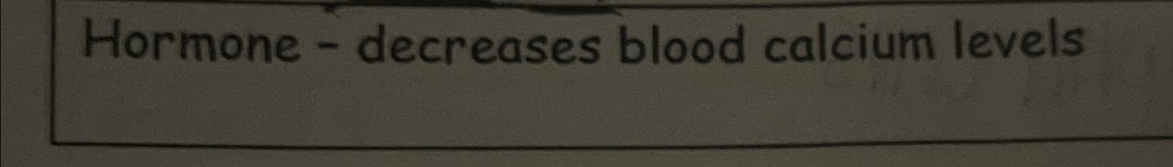 Solved Hormone - ﻿decreases blood calcium levels | Chegg.com