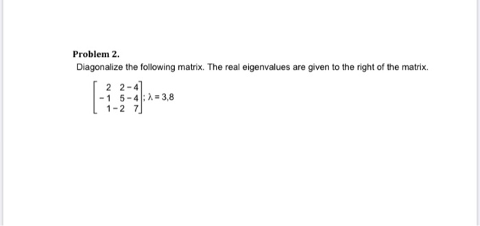 Solved Problem 2. Diagonalize the following matrix. The real | Chegg.com