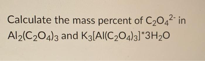 Solved Calculate the mass percent of C2042- in Al2(C2O4)3 | Chegg.com