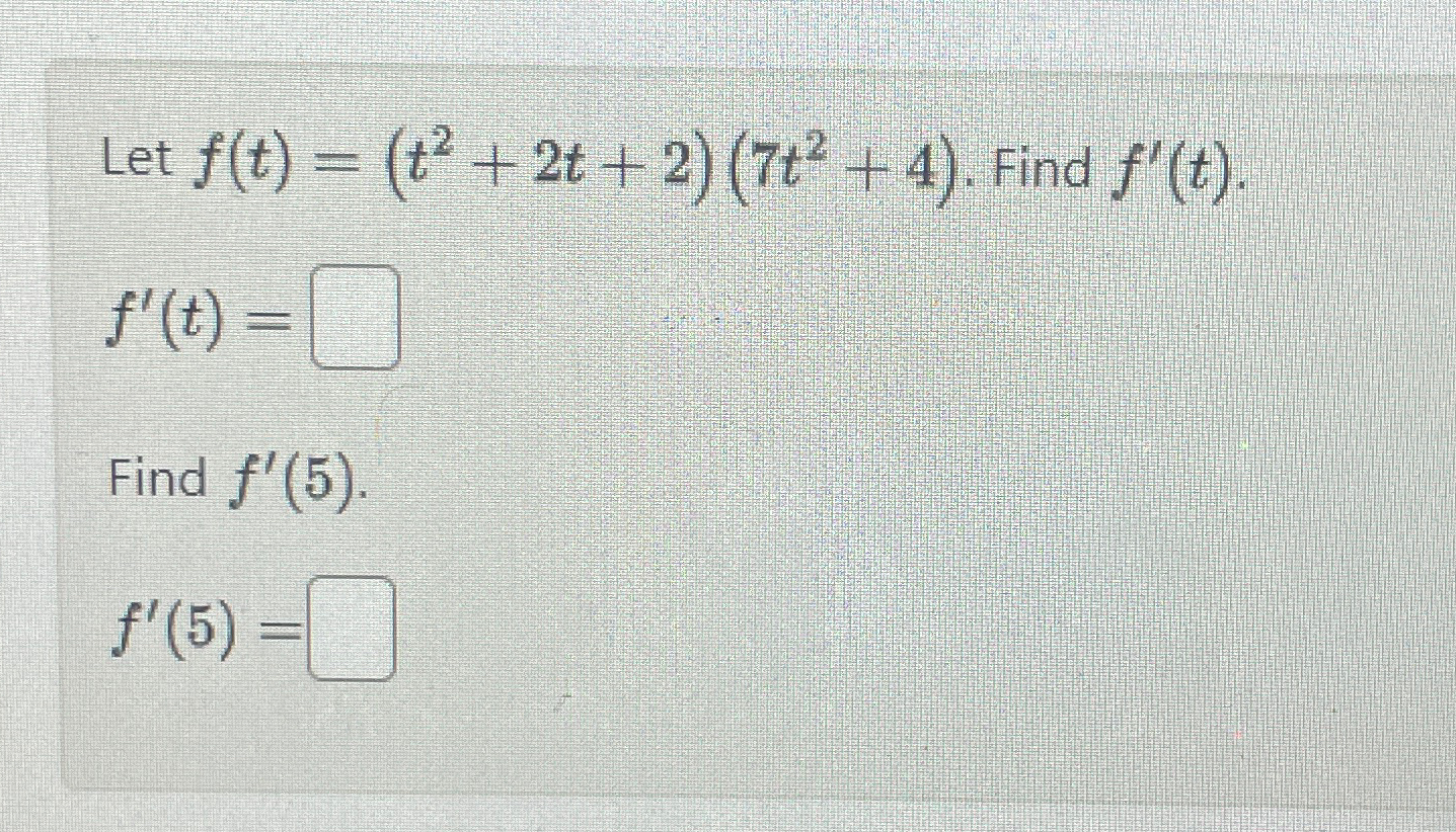 Solved Let f(t)=(t2+2t+2)(7t2+4). Find f'(t)f'(t)=Find | Chegg.com Solved Let f(t)=(t2+2t+2)(7t2+4). Find f'(t)f'(t)=Find | Chegg.com