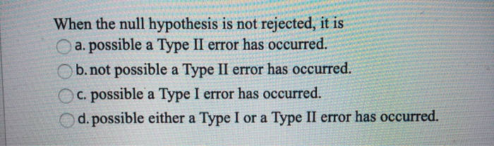 Solved When The Null Hypothesis Is Not Rejected It Is A 