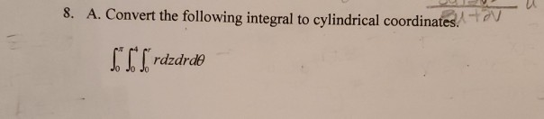 Solved 8. A. Convert the following integral to cylindrical | Chegg.com
