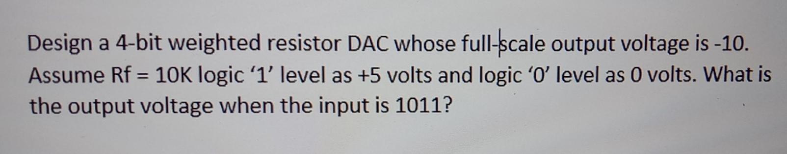 Solved Design a 4-bit weighted resistor DAC whose full-scale | Chegg.com