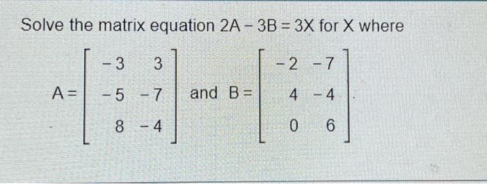 Solved Solve the matrix equation 2A−3B=3X for X where | Chegg.com