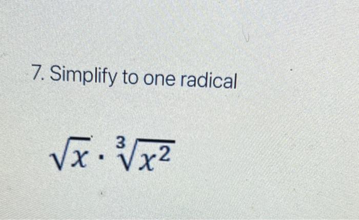 Solved 7. Simplify to one radical x⋅3x2 | Chegg.com