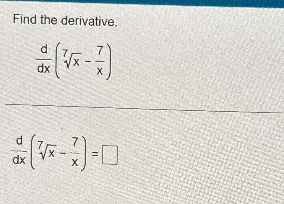 Solved Find the derivative.ddx(x7-7x)ddx(x7-7x)= | Chegg.com