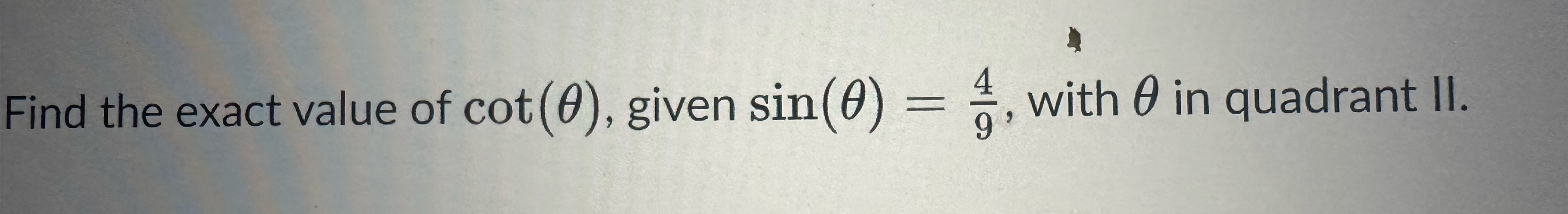Solved Find the exact value of cot(θ), ﻿given sin(θ)=49, | Chegg.com