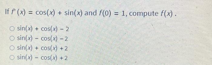 Solved If f′(x)=cos(x)+sin(x) and f(0)=1, compute f(x) | Chegg.com