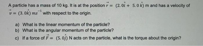 Solved A particle has a mass of 10 kg. It is at the position | Chegg.com