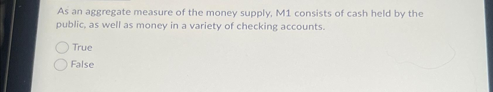 Solved As an aggregate measure of the money supply, M1 | Chegg.com