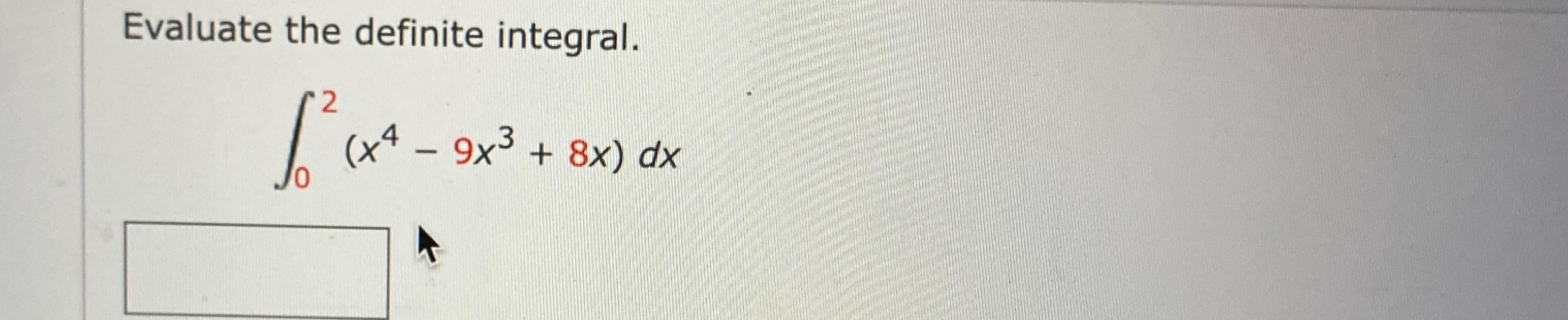 Solved Evaluate the definite integral.∫02(x4-9x3+8x)dx | Chegg.com