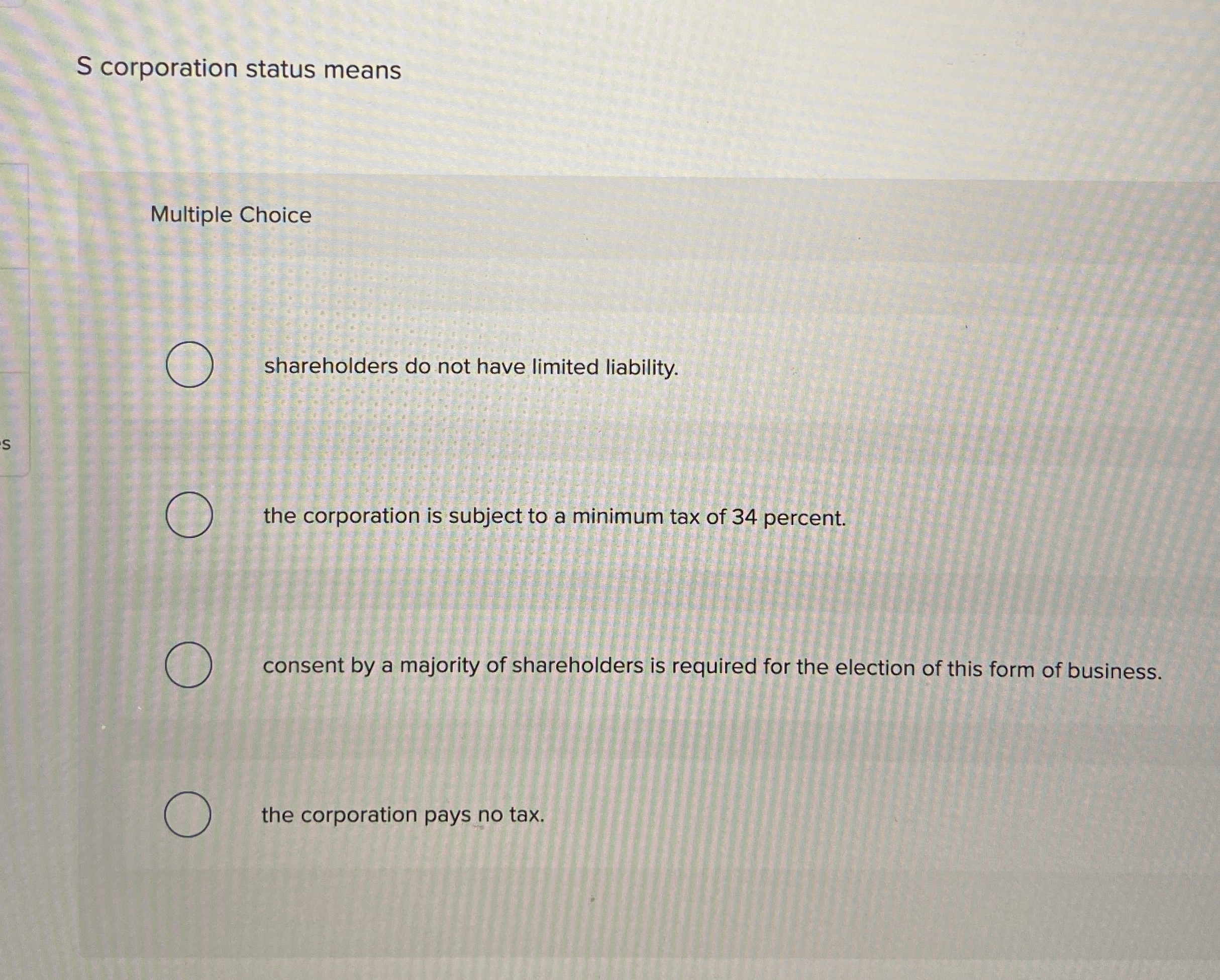Solved S corporation status meansMultiple Choiceshareholders | Chegg.com