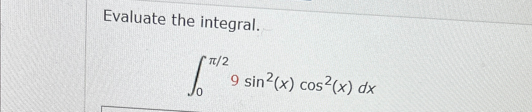 Solved Evaluate the integral.∫0π29sin2(x)cos2(x)dx | Chegg.com