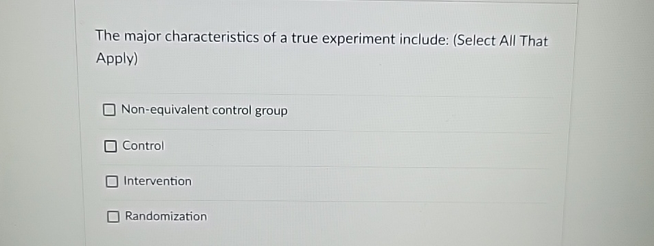Solved The major characteristics of a true experiment | Chegg.com