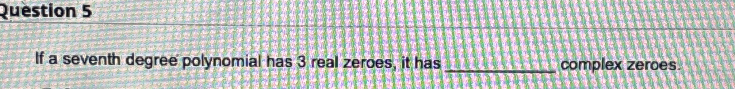 Solved Question 5If a seventh degree polynomial has 3 ﻿real | Chegg.com