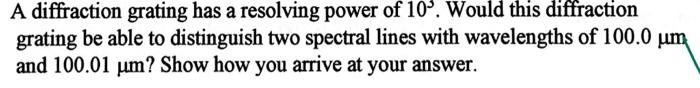Solved A diffraction grating has a resolving power of 10'. | Chegg.com