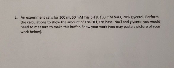 Solved 2. An experiment calls for 100 ml 50 mM Tris pH 8, | Chegg.com