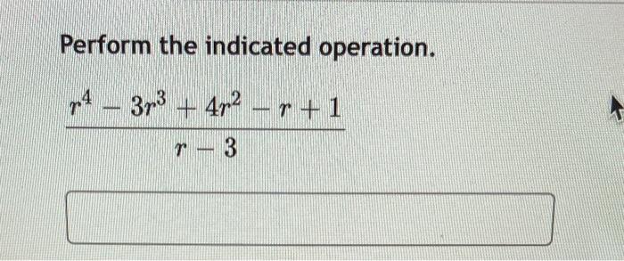 Solved Perform the indicated operation. r−3r4−3r3+4r2−r+1 | Chegg.com