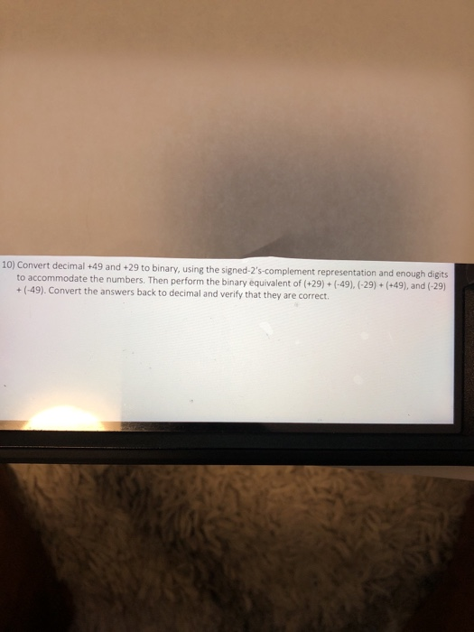 Solved 10) Convert decimal +49 and +29 to binary, using the | Chegg.com