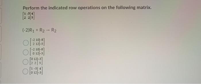 Solved Perform the indicated row operations on the following | Chegg.com
