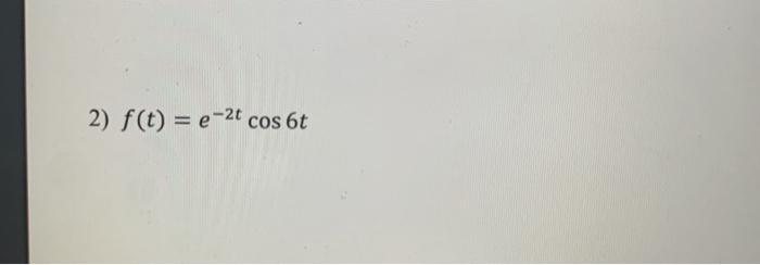 Solved 2) f(t) = e-2t cos 6t | Chegg.com