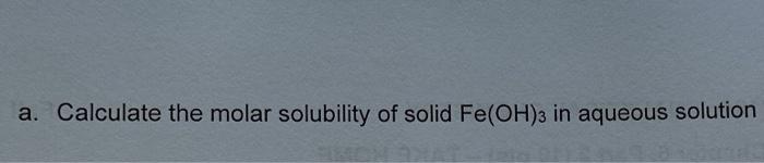 a. Calculate the molar solubility of solid Fe(OH)3 in | Chegg.com
