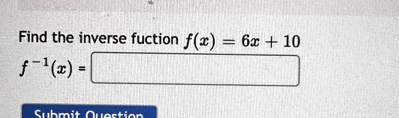 Solved Find the inverse fuction f(x)=6x+10f-1(x)= | Chegg.com