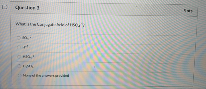 Solved Question 3 5 pts What is the Conjugate Acid of HSO4 | Chegg.com